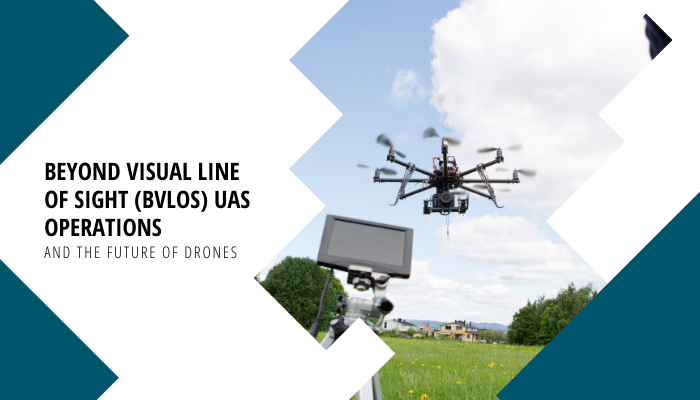 Beyond Visual Line of Sight (BVLOS) UAS Operations and the Future of Drones